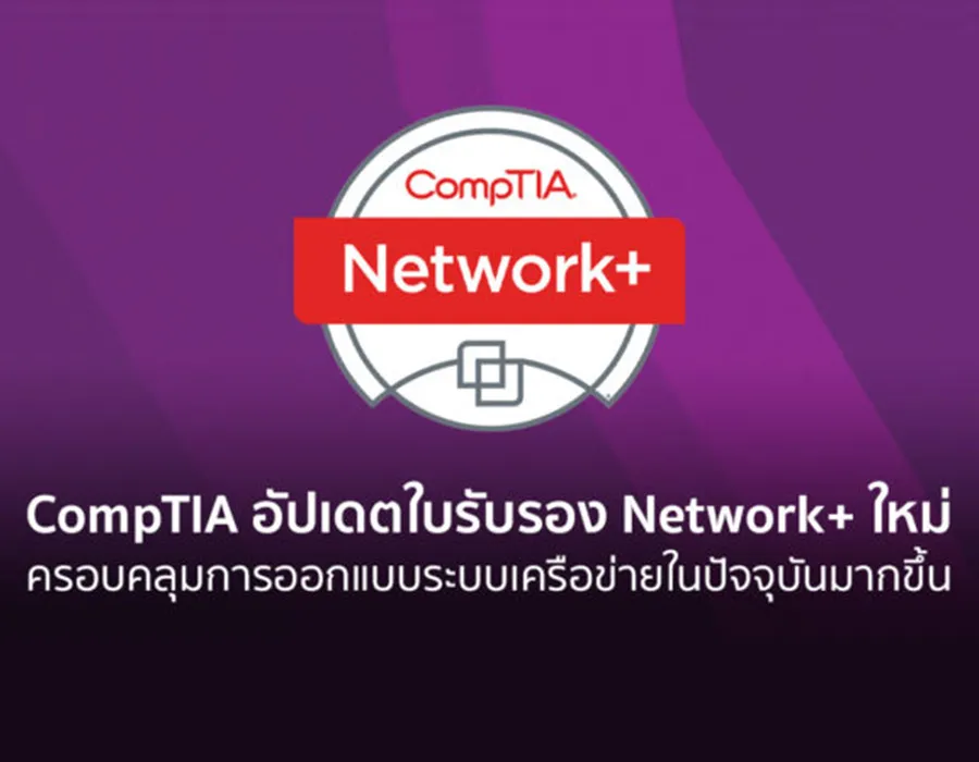 CompTIA อัปเดตใบรับรอง Network+ ใหม่ ครอบคลุมการออกแบบระบบเครือข่ายในปัจจุบันมากขึ้น